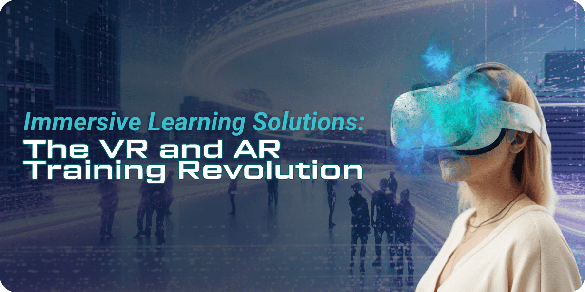 Immersive Learning Solutions: The VR and AR Training Revolution ...